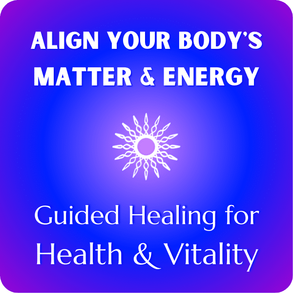 Align your Body’s Matter & Energy, for High-Level Healing ⋆ Now Healing