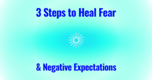 3 Steps to Heal Fear & Negative Expectations ⋆ Now Healing
